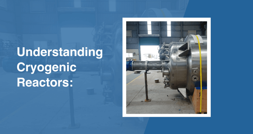 Understanding Cryogenic Reactors - Padmatech Industries Pvt. Ltd.